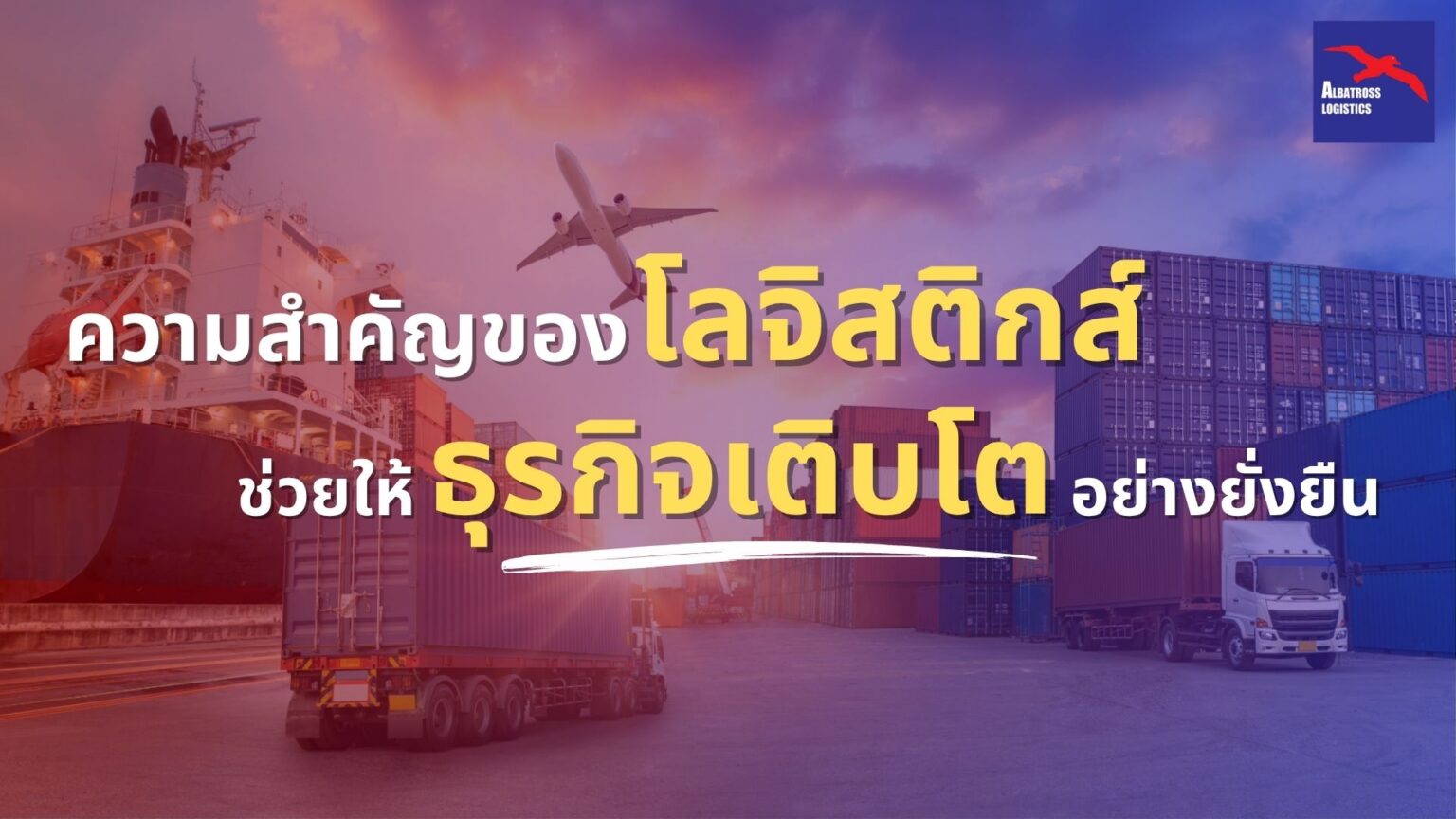 ความสำคัญของโลจิสติกส์ที่ช่วยให้ธุรกิจเติบโตอย่างยั่งยืน – Albratrosslogistic